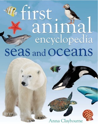 Seas and Oceans (First Animal Encyclopedia) by Anna Claybourne | Goodreads