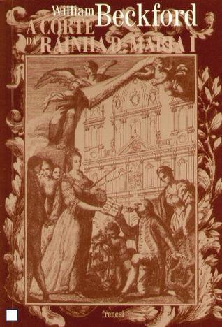 A Corte da Rainha D. Maria I by William Beckford | Goodreads