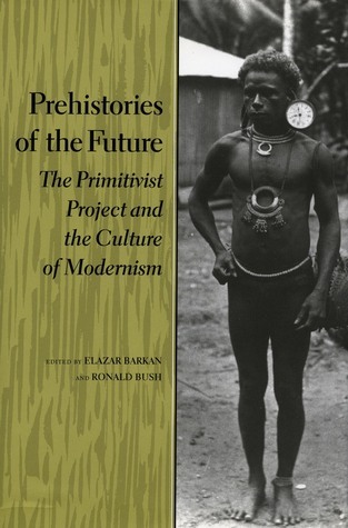 Prehistories of the Future: The Primitivist Project and the Culture of ...