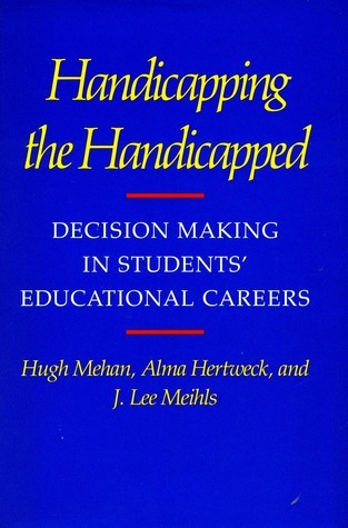 Handicapping the Handicapped: Decision Making in Students’ Educational ...
