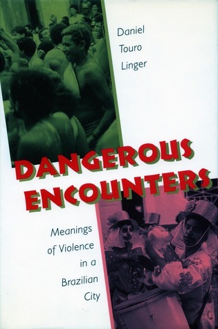 Dangerous Encounters: Meanings of Violence in a Brazilian City by ...