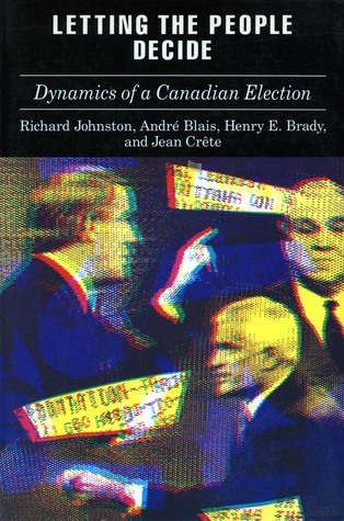Letting the People Decide: The Dynamics of Canadian Elections by ...