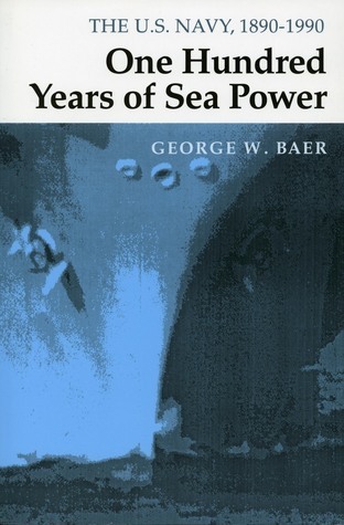One Hundred Years of Sea Power: The U. S. Navy, 1890-1990 by George W ...