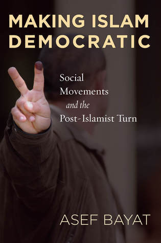 Making Islam Democratic: Social Movements and the Post-Islamist Turn by ...