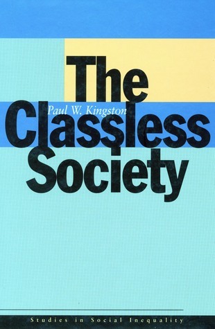 The Classless Society by Paul W. Kingston | Goodreads