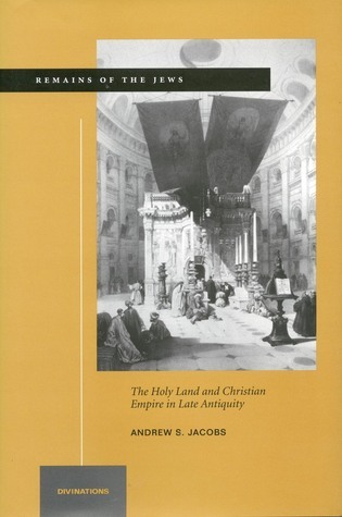 Remains of the Jews: The Holy Land and Christian Empire in Late ...