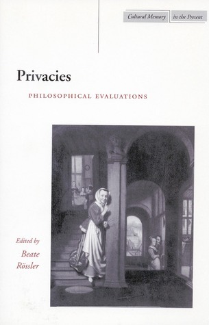 Privacies: Philosophical Evaluations by Beate Rössler | Goodreads