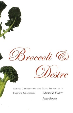 Broccoli and Desire: Global Connections and Maya Struggles in Postwar ...