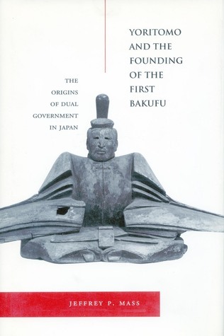Yoritomo and the Founding of the First Bakufu: The Origins of Dual ...