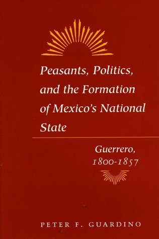 Peasants, Politics, and the Formation of Mexico's National State ...