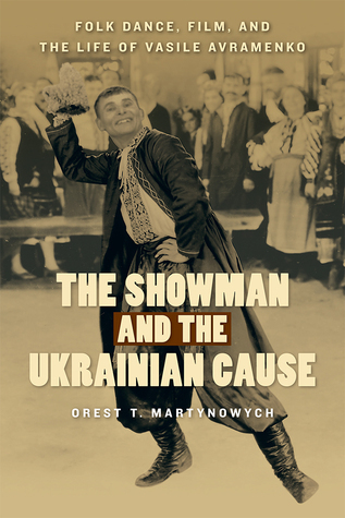 The Showman and the Ukrainian Cause: Folk Dance, Film, and the Life of ...