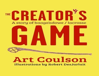 The Creator's Game: A Story of Baaga’adowe/Lacrosse by Art Coulson ...