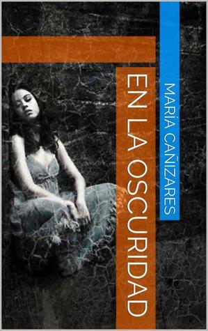 En La Oscuridad by María Cañizares | Goodreads
