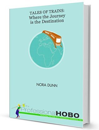 Tales of Trains: Where the Journey is the Destination by Nora Dunn ...