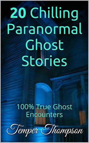 20 Chilling Paranormal Ghost Stories: 100% True Ghost Encounters by Thomas Tinmens | Goodreads