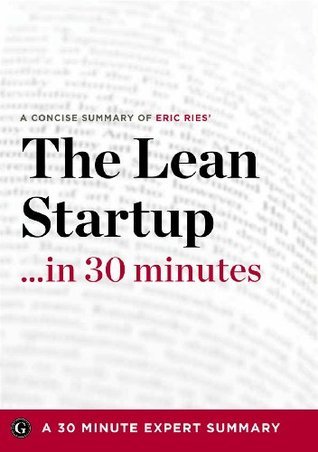 Summary: The Lean Startup ...in 30 Minutes - A Concise Summary of Eric ...