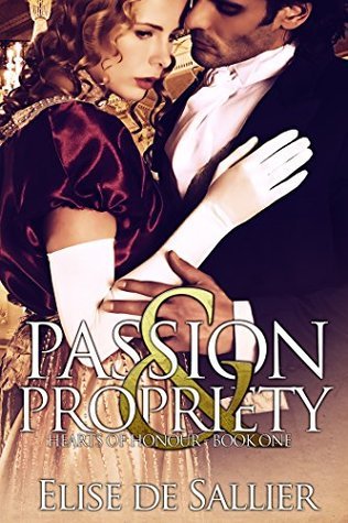 Passion and Propriety (Hearts of Honour #1) by Elise de Sallier | Goodreads