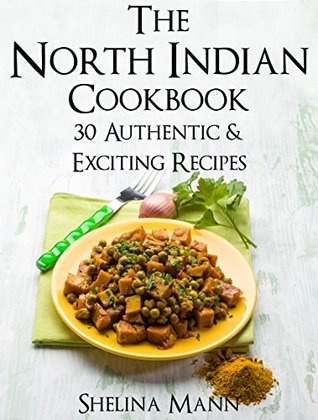 The North Indian Cookbook: 30 Authentic & Exciting Recipes by Shelina ...