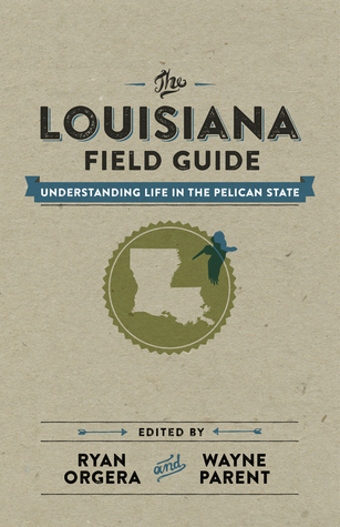The Louisiana Field Guide: Understanding Life in the Pelican State by ...