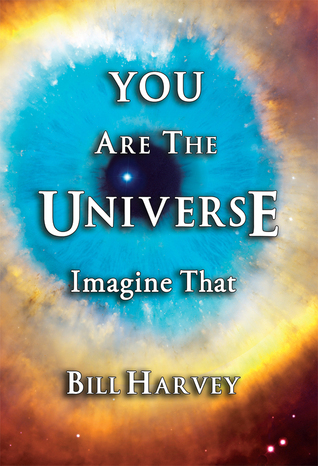 You Are The Universe: Imagine That by Bill Harvey | Goodreads