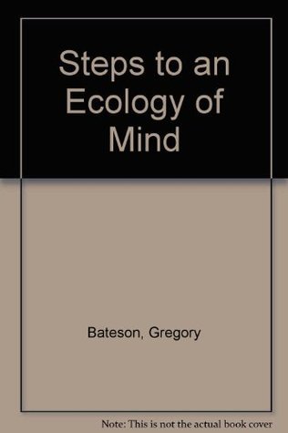 Steps to an Ecology of Mind by Gregory Bateson | Goodreads