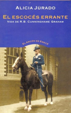 El escocés errante: vida de R.B. Cunninghame Graham by Alicia Jurado ...