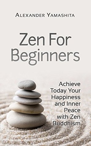 Zen: Zen For Beginners: Achieve Today Your Happiness and Inner Peace ...
