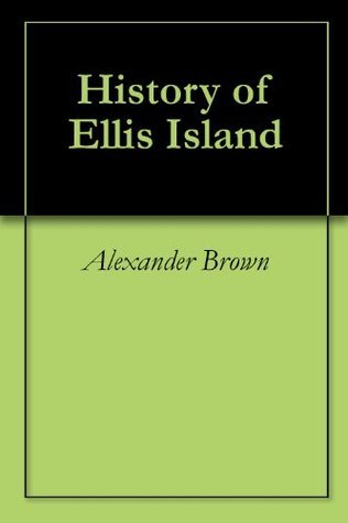 History of Ellis Island by Alexander Brown | Goodreads