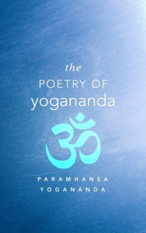 The Poetry of Paramahansa Yogananda by Paramahansa Yogananda | Goodreads