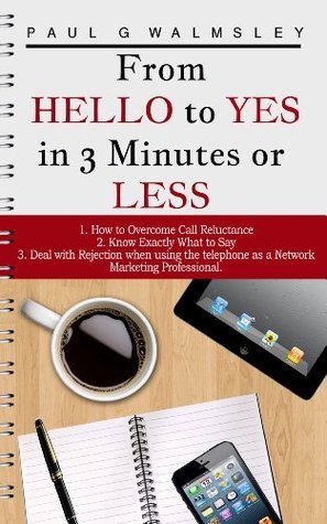 From Hello To Yes In 3 Minutes Or Less: How to Overcome Call Reluctance ...