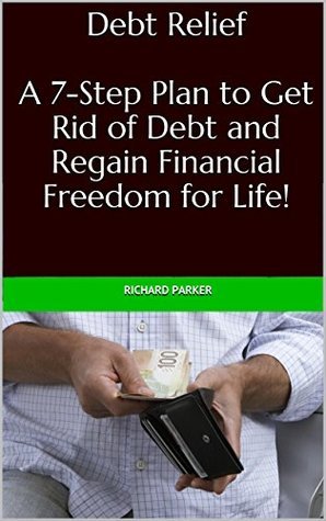 Debt Relief: A 7-Step Plan to Get Rid of Debt and Regain Financial ...