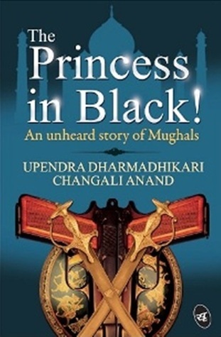 The Princess In Black! An unheard story of Mughals by Upendra ...