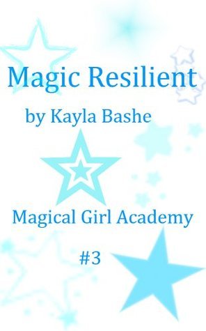 Magic Resilient (Magical Girl Academy, #3) by Kayla Bashe | Goodreads