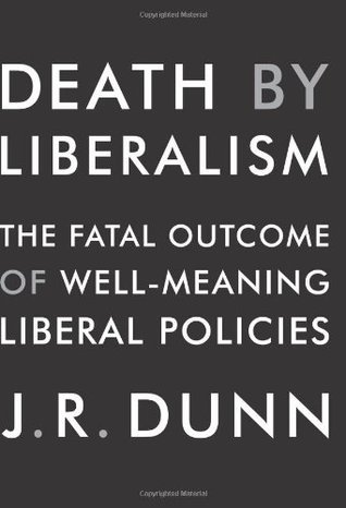 Death by Liberalism: The Fatal Outcome of Well-Meaning Liberal Policies ...