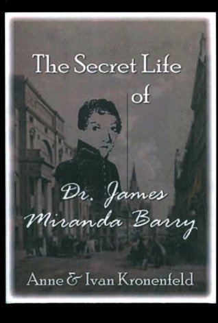 The Secret Life Of Dr. James Miranda Barry by Anne Kronenfeld | Goodreads