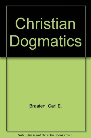 Christian Dogmatics, Two Volumes by Carl E. Braaten | Goodreads