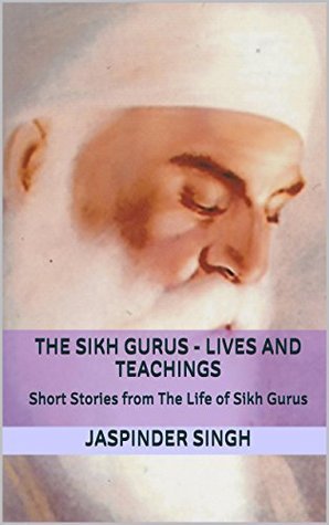 The Sikh Gurus - Lives and Teachings: Spiritual Enlightenment Through ...