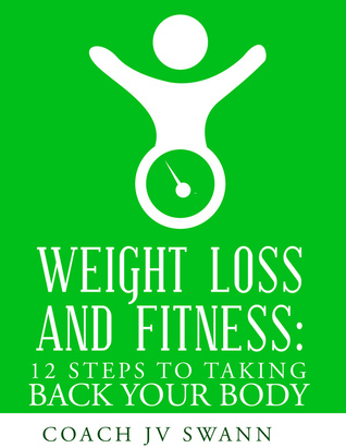 "Weight Loss and Fitness: 12 Steps To Taking Back Your Body" by Coach J ...