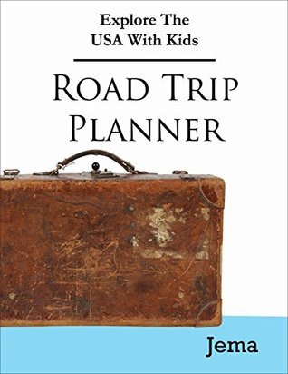 Road Trip Planner: Explore The USA With Kids by Jema | Goodreads