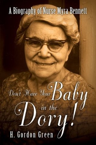 Don't Have Your Baby in the Dory!: A Biography of Nurse Myra Bennett by ...