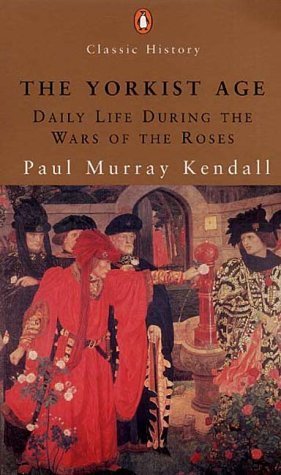 The Yorkist Age: Daily Life During the Wars of the Roses by Paul Murray ...