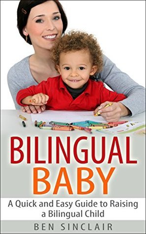 Bilingual Baby: A Quick and Easy Guide to Raising a Bilingual Child by ...