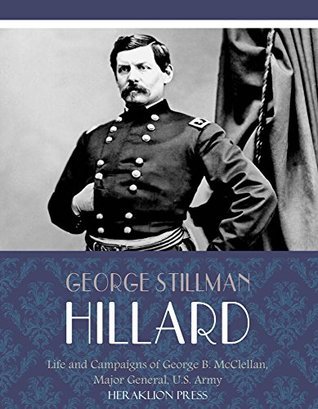 Life and Campaigns of George B. McClellan, Major General, U.S. Army by ...
