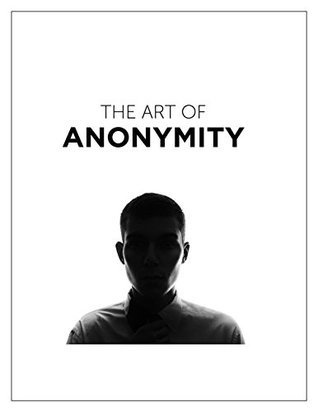 The Art of Anonymity: How to Be Anonymous Online by Nathan Carlyle ...