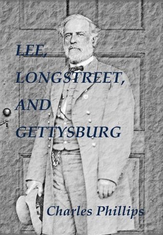 Lee, Longstreet, and Gettysburg by Charles Phillips | Goodreads