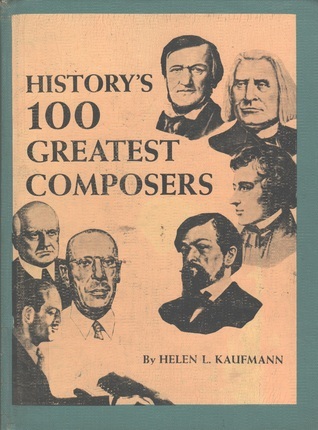 History's 100 Greatest Composers by Helen L. Kaufmann | Goodreads