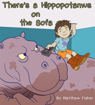 There's a Hippopotamus on the Sofa by Matthew Fisher | Goodreads
