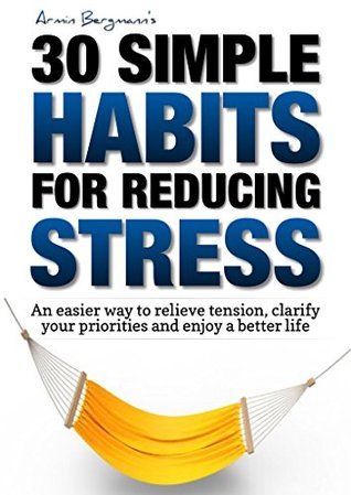 Armin Bergmann's 30 Simple Habits for Reducing Stress: An easier way to ...