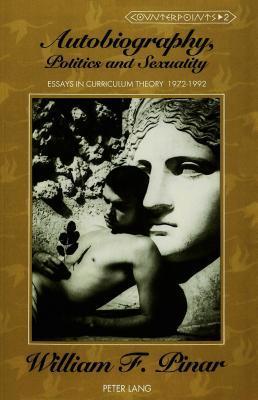 Autobiography, Politics and Sexuality: Essays in Curriculum Theory ...