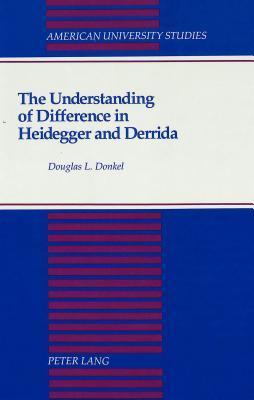 The Understanding of Difference in Heidegger and Derrida by Douglas L ...